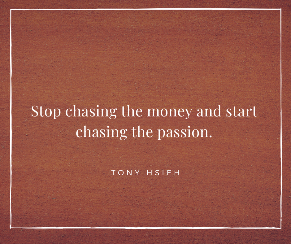 Stop chasing the money and start chasing the passion - Assured